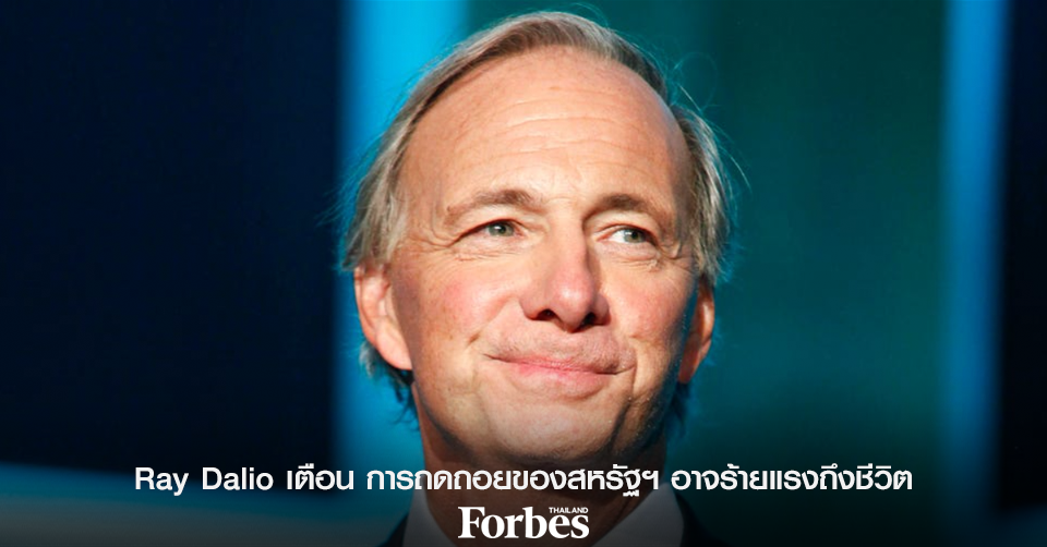 Ray Dalio เตือน การถดถอยของสหรัฐฯ อาจร้ายแรงถึงชีวิต - Forbes Thailand