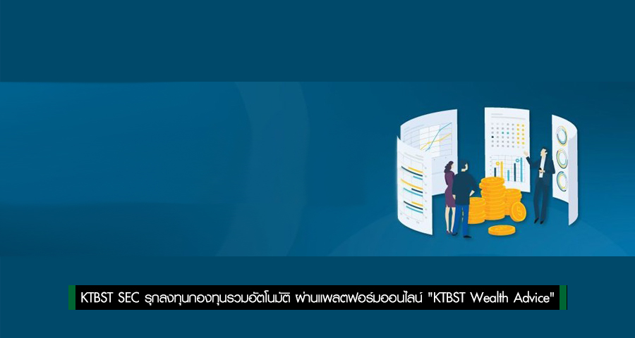 KTBST SEC รุกลงทุนกองทุนรวมอัตโนมัติ ผ่านแพลตฟอร์มออนไลน์ "KTBST Wealth Advice"